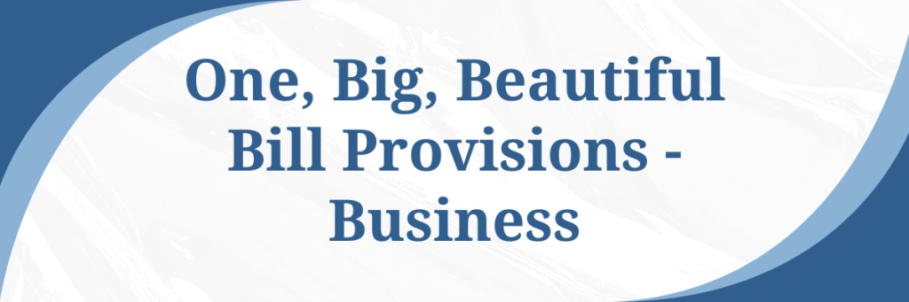 One, Big, Beautiful Bill provisions for Buisness Owners - The Tax ...
