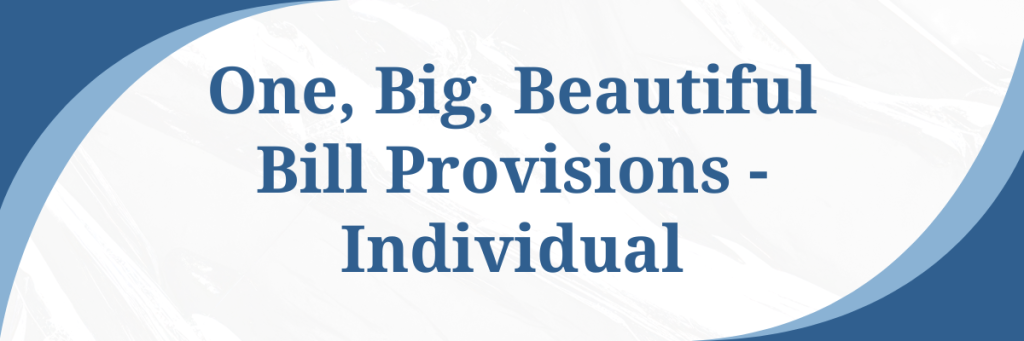 One, Big, Beautiful Bill provisions for Individuals - The Tax ...